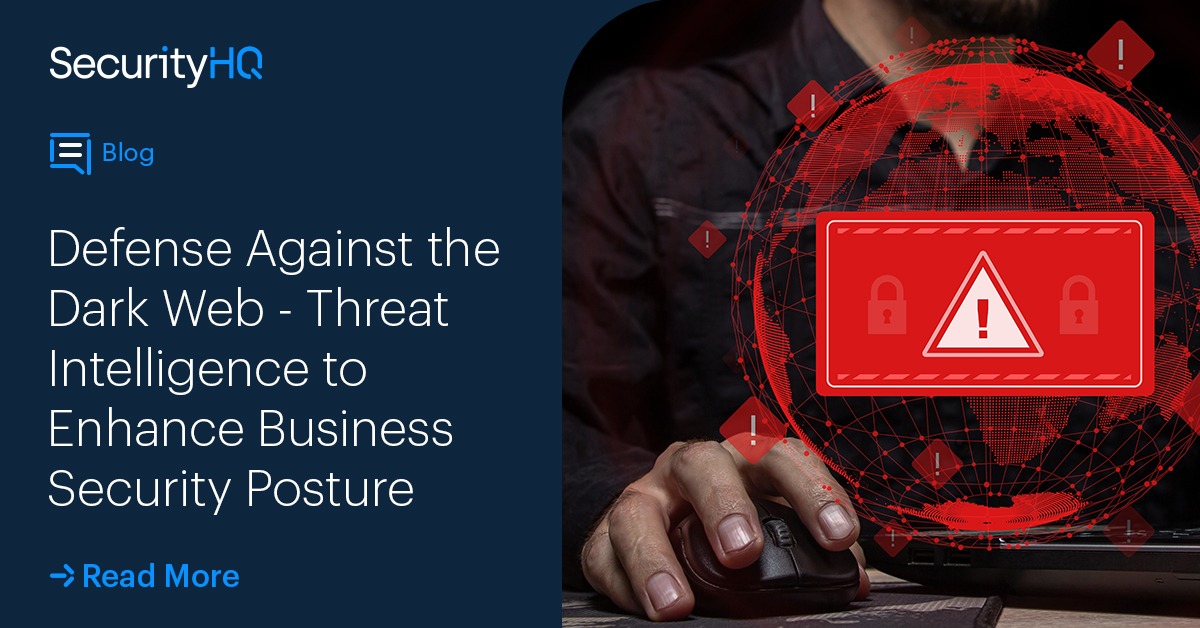 Defense Against the Dark Web- Threat Intelligence to Enhance Business Security Posture - SecurityHQ